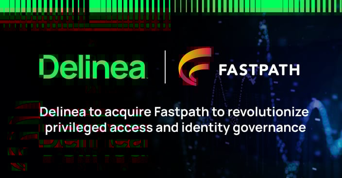 Delinea Completes Acquisition Of Fastpath To Modernize Identity Security